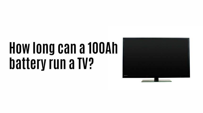 How Long Can a 100Ah Battery Run a TV? - Redway Power™