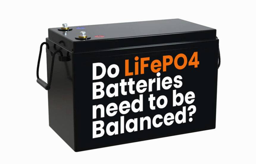 Do LiFePO4 batteries need to be balanced? - Redway Power™