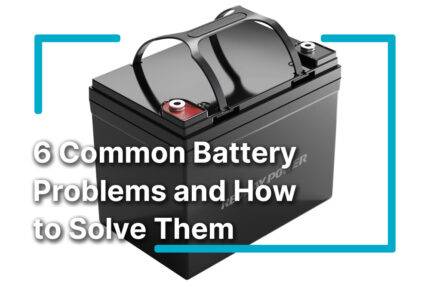 6 Common Battery Problems and How to Solve Them