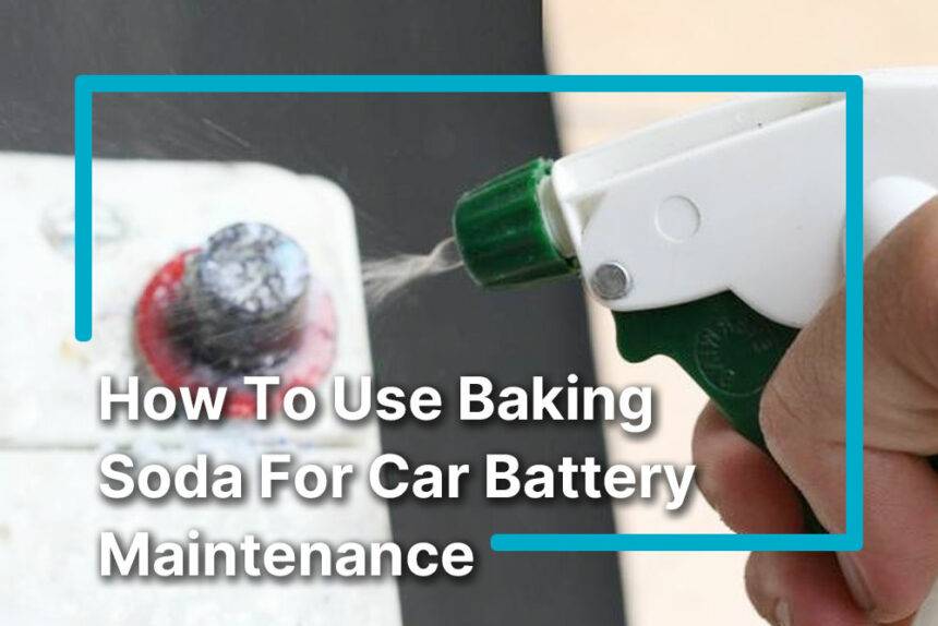 How To Use Baking Soda For Car Battery Maintenance?