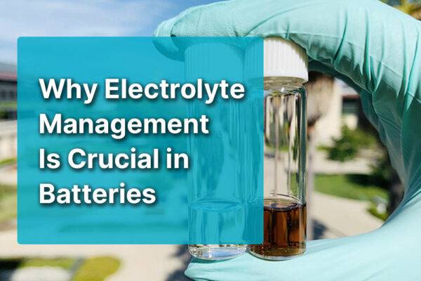 Why Electrolyte Management Is Crucial in Batteries