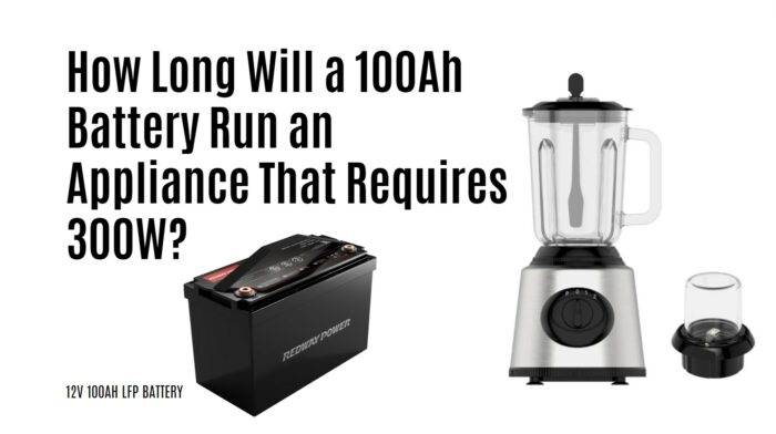 How Long Will a 100Ah Battery Run a 300W Appliance?