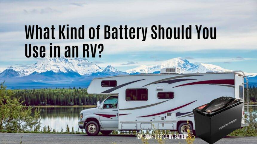 What Kind of Battery Should You Use in an RV? A Comprehensive Guide ...