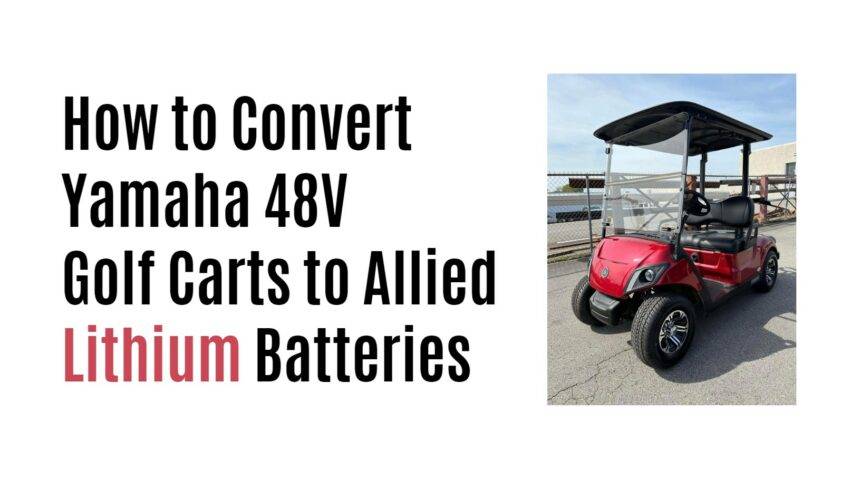 How to Convert Yamaha 48V Golf Carts to Allied Batteries